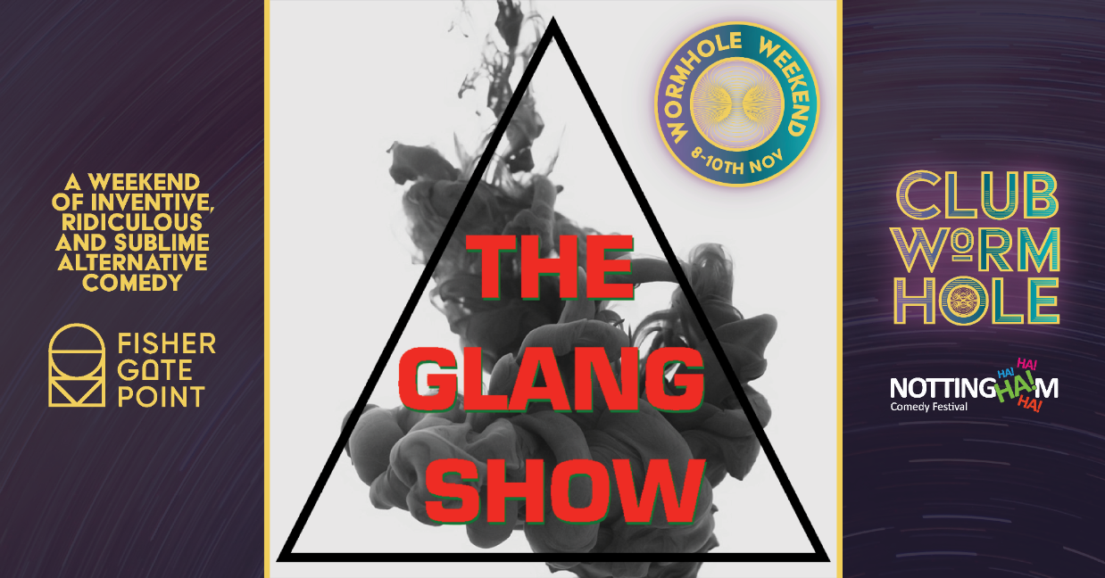 The Glang Show @ Wormhole Weekend @ Nottingham Comedy Festival ...